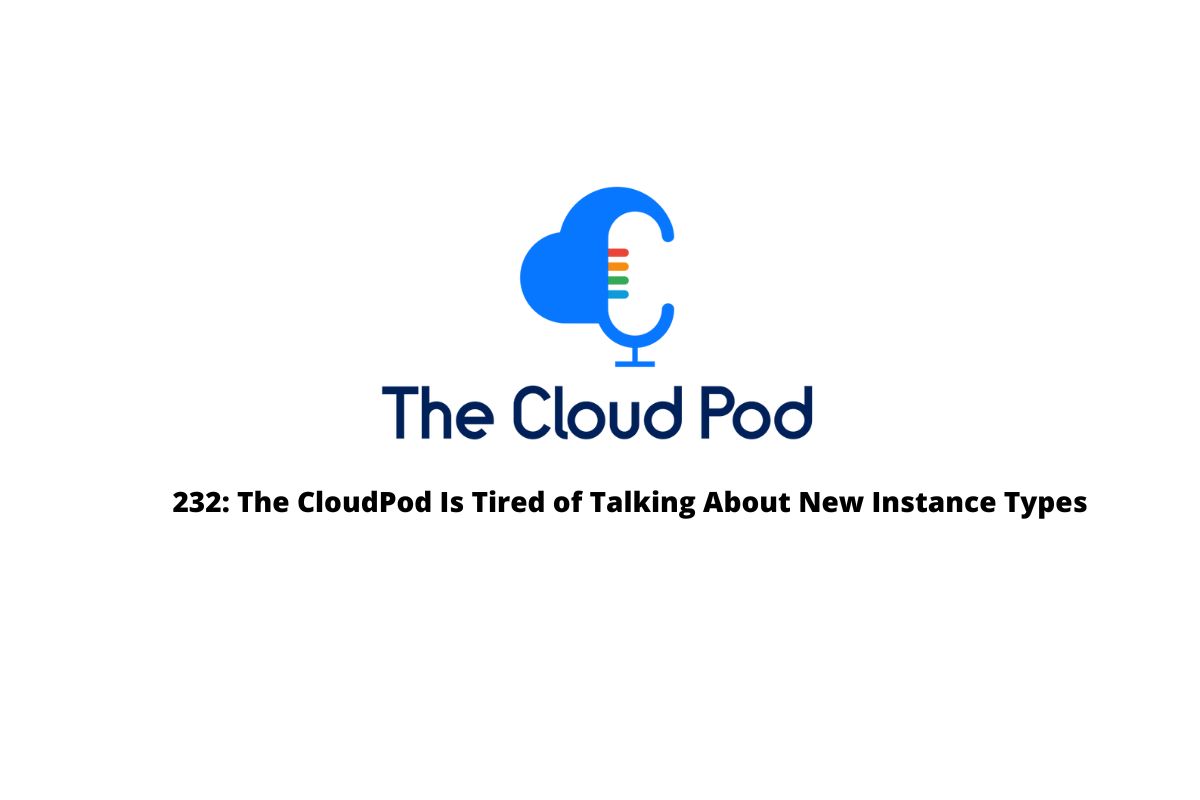 232: The CloudPod Is Tired Of Talking About New Instance Types